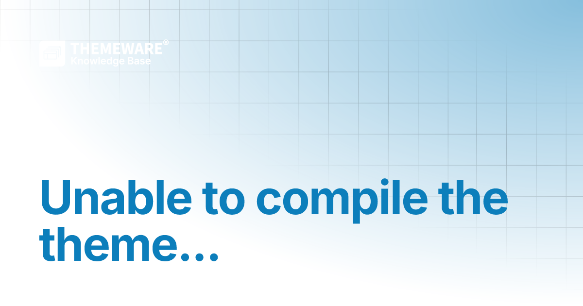 Unable to compile the theme... | ThemeWare® Knowledge Base
