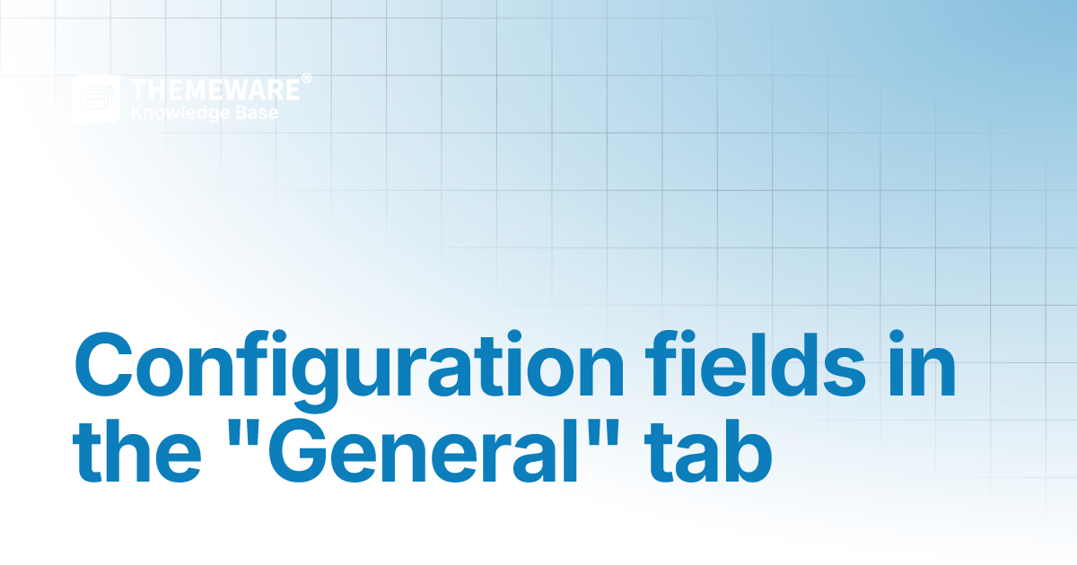 Configuration fields in the "General" tab | ThemeWare® Knowledge Base