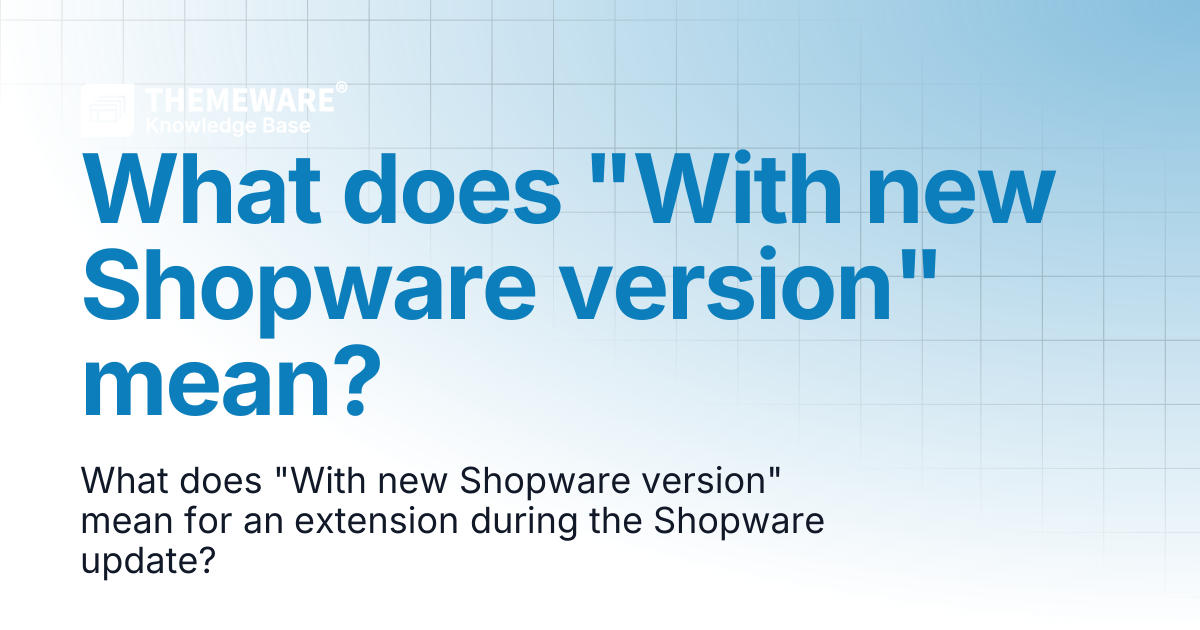 What does "With new Shopware version" mean? | ThemeWare® Knowledge Base
