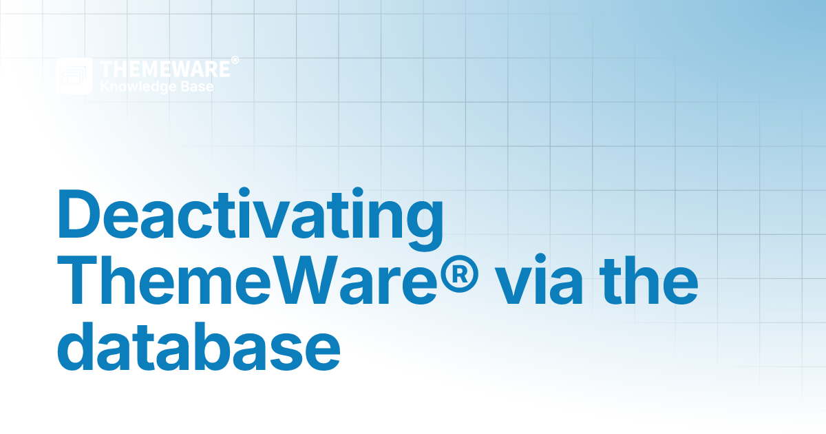 Deactivating ThemeWare® via the database | ThemeWare® Knowledge Base