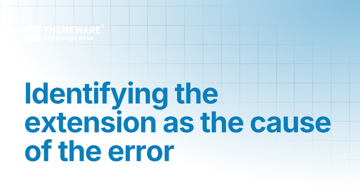 Identifying the extension as the cause of the error | ThemeWare® Knowledge Base
