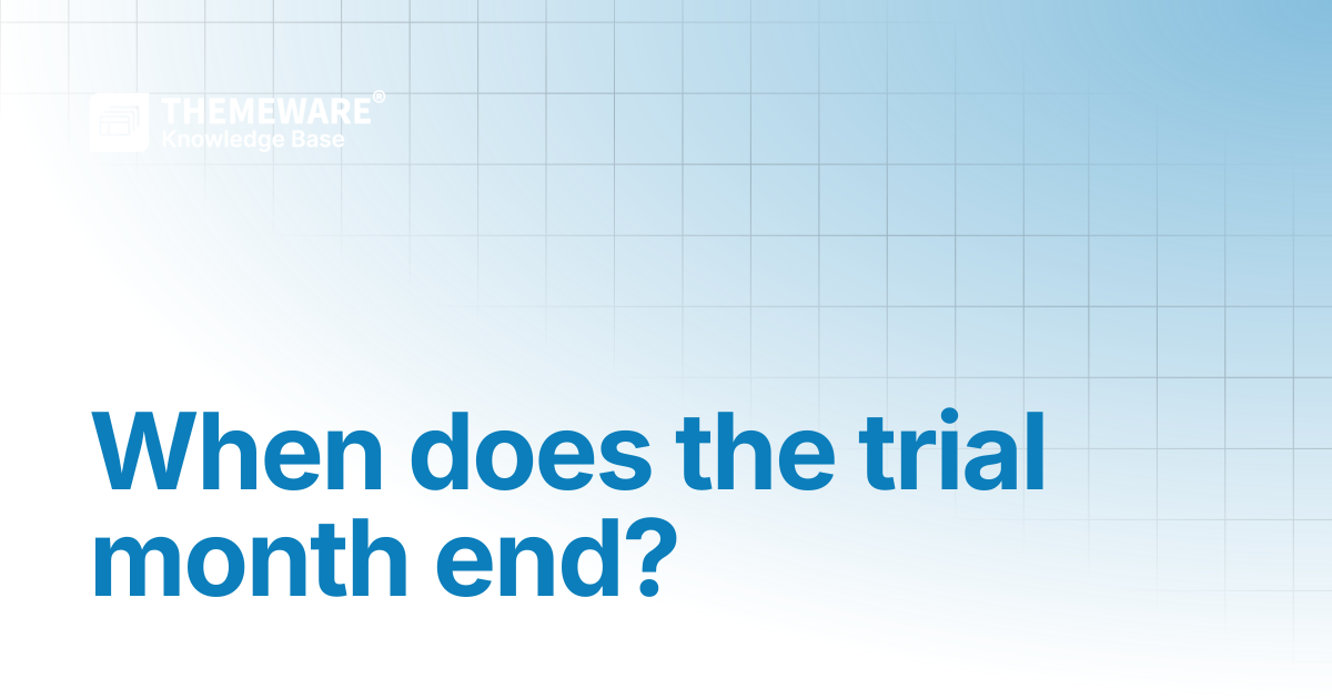 When does the trial month end? | ThemeWare® Knowledge Base