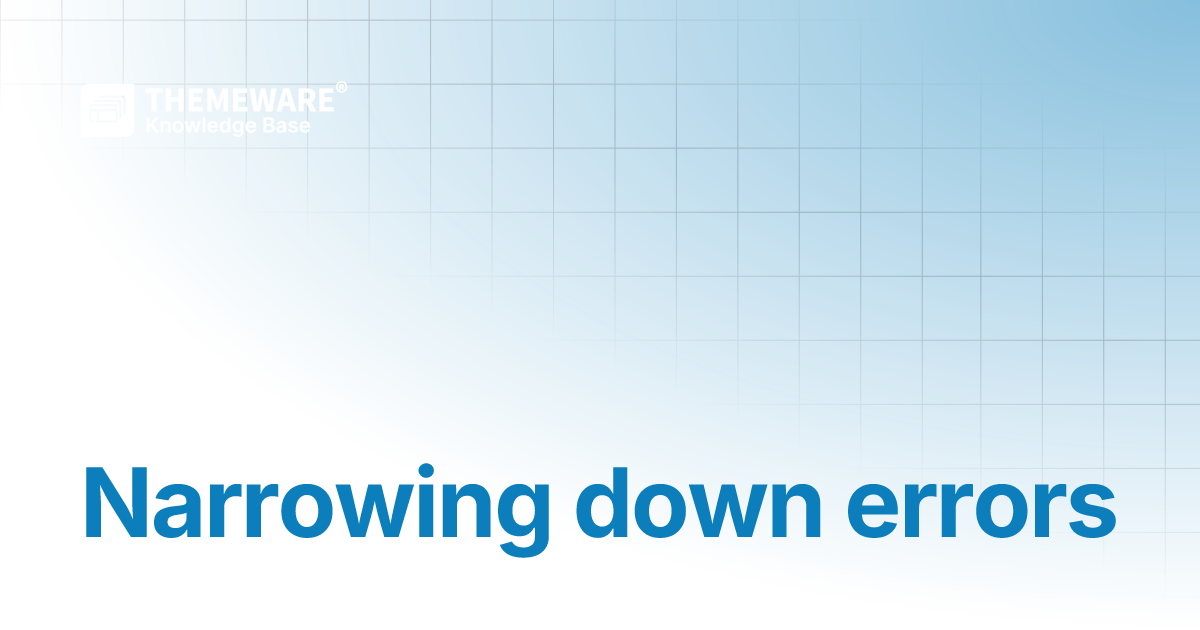 Narrowing down errors | ThemeWare® Knowledge Base