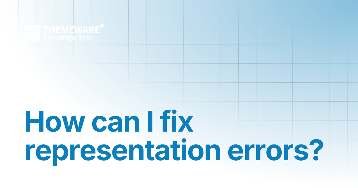 How can I fix representation errors? | ThemeWare® Knowledge Base