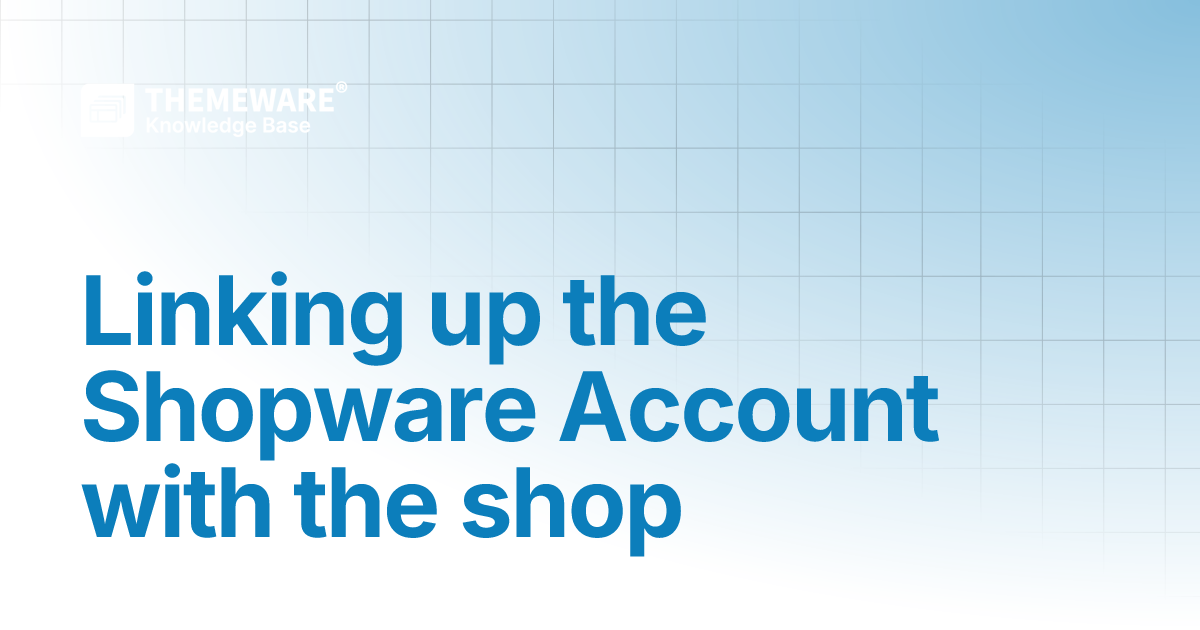 Linking up the Shopware Account with the shop | ThemeWare® Knowledge Base