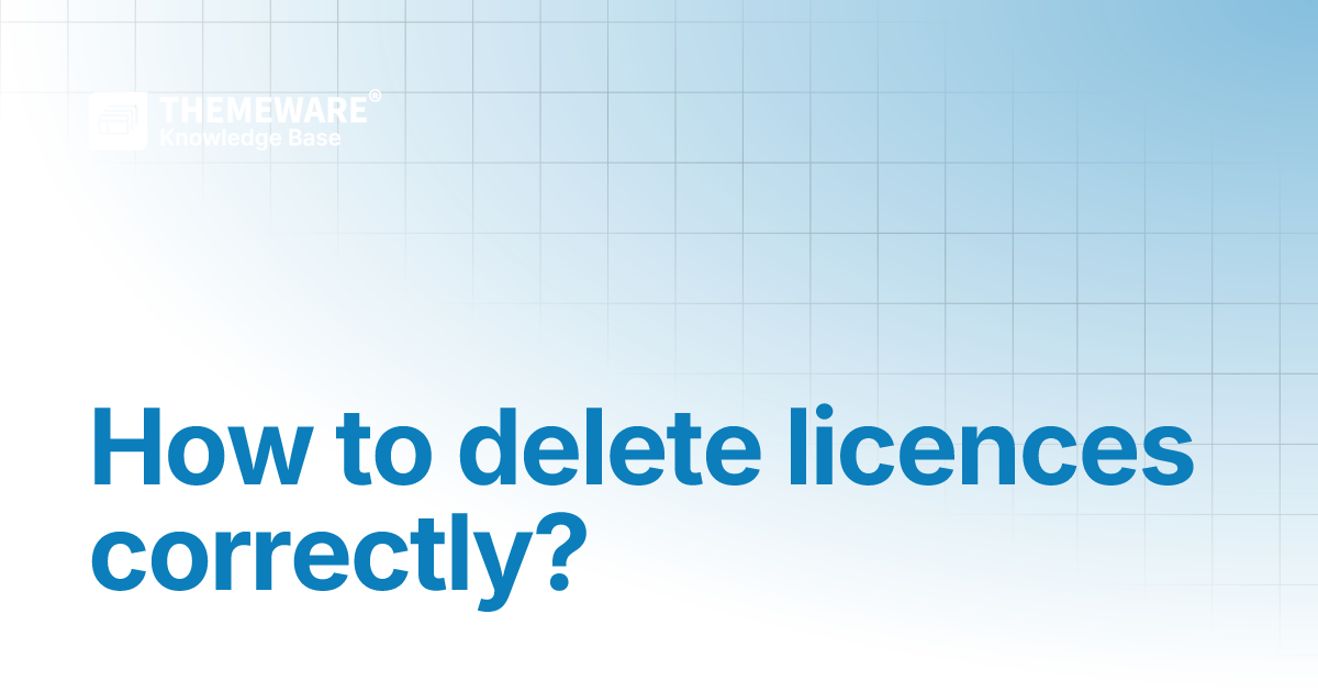 How to delete licences correctly? | ThemeWare® Knowledge Base