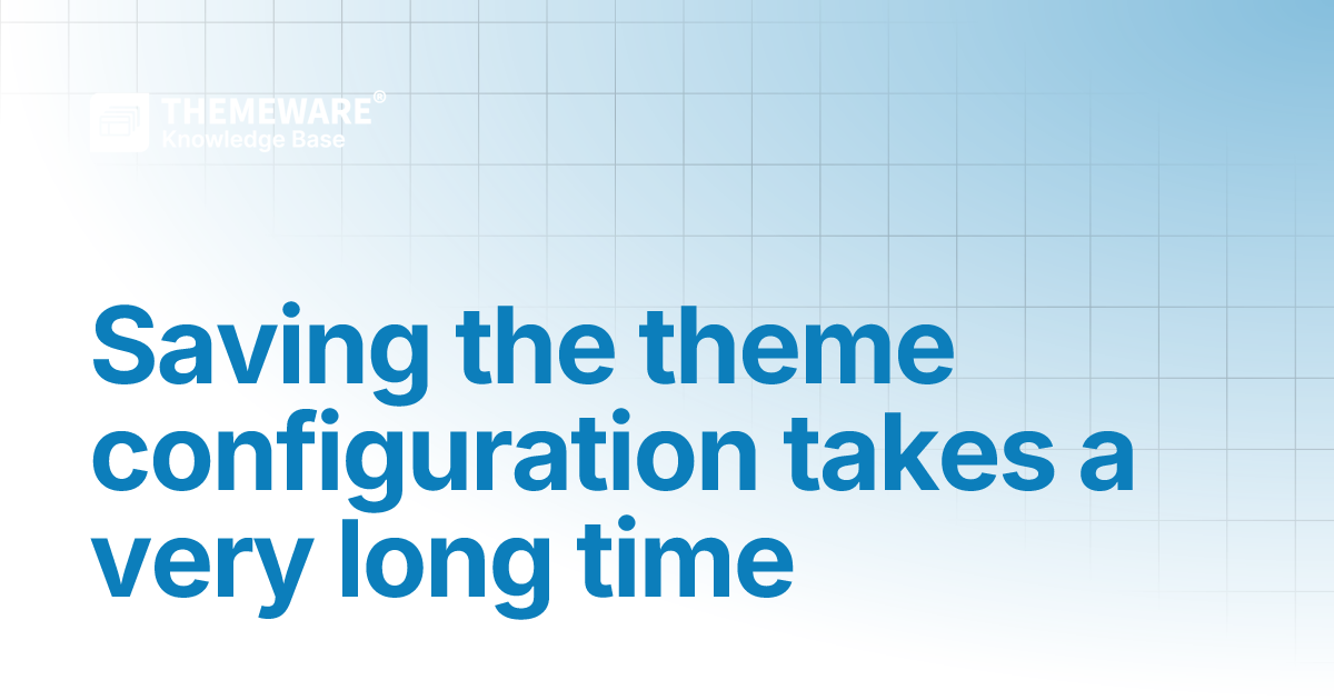 Saving the theme configuration takes a very long time | ThemeWare ...