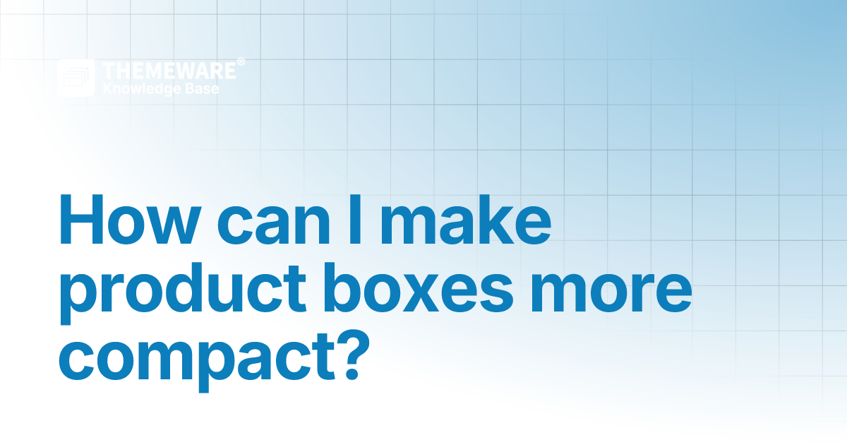 How can I make product boxes more compact? | ThemeWare® Knowledge Base
