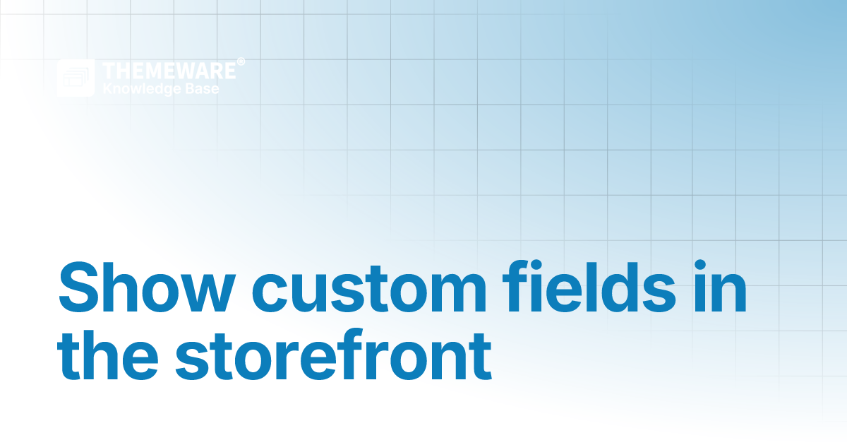 Show custom fields in the storefront | ThemeWare® Knowledge Base