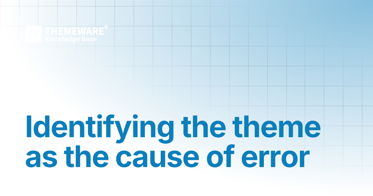 Identifying the theme as the cause of error | ThemeWare® Knowledge Base