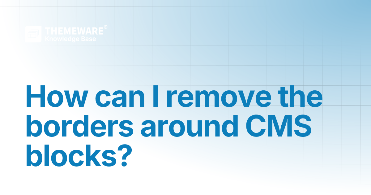 How can I remove the borders around CMS blocks? | ThemeWare® Knowledge Base