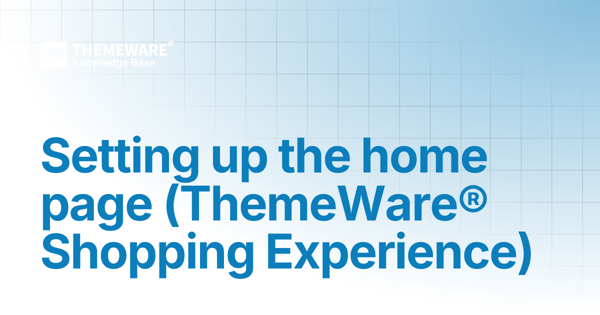 Setting up the home page (ThemeWare® Shopping Experience) | ThemeWare® Knowledge Base