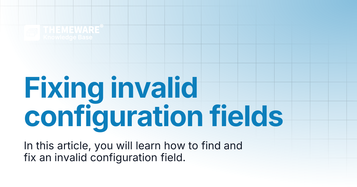 Fixing invalid configuration fields | ThemeWare® Knowledge Base