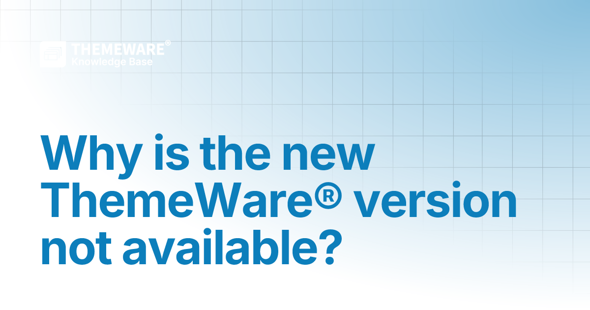 Why is the new ThemeWare® version not available? | ThemeWare® Knowledge Base