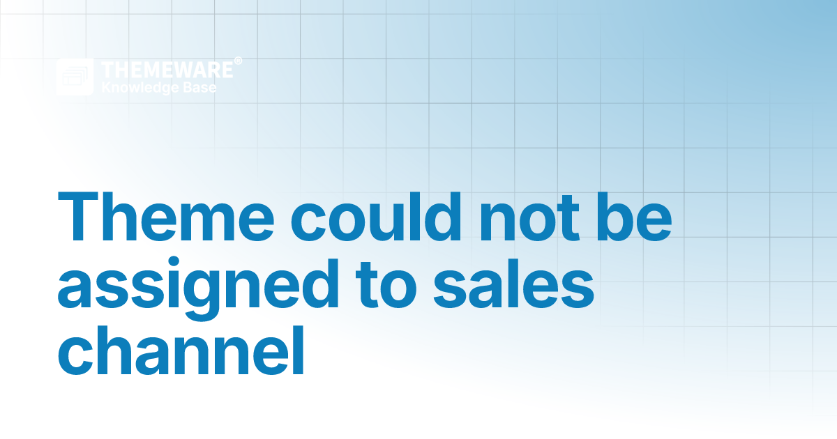 Theme could not be assigned to sales channel | ThemeWare® Knowledge Base