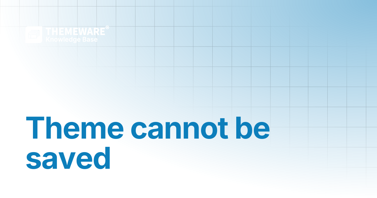Theme cannot be saved | ThemeWare® Knowledge Base